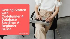 Getting Started with CodeIgniter 4 Database Seeding: A Beginner Guide - Makitweb