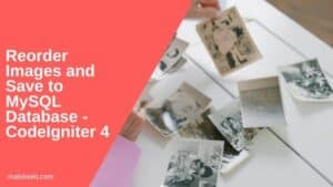 Reorder images and save to MySQL database - CodeIgniter 4 - Makitweb